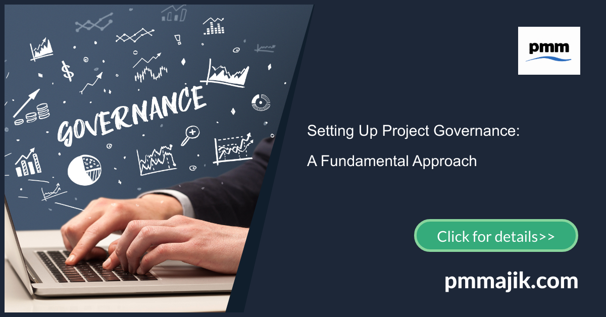 Setting Up Project Governance: A Fundamental Approach - PM Majik Setting Up Project Governance: A Fundamental Approach - PM Majik