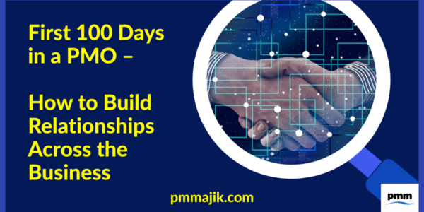 First 100 Days in a PMO: How to Build Relationships Across the Business