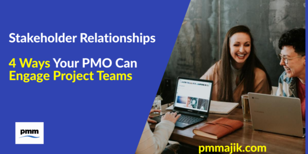 Stakeholder Relationships – 4 Ways Your PMO Can Engage Project Teams